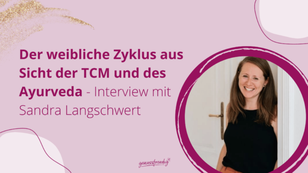 Der weibliche Zyklus aus Sicht der TCM und des Ayurveda - genussfreudig